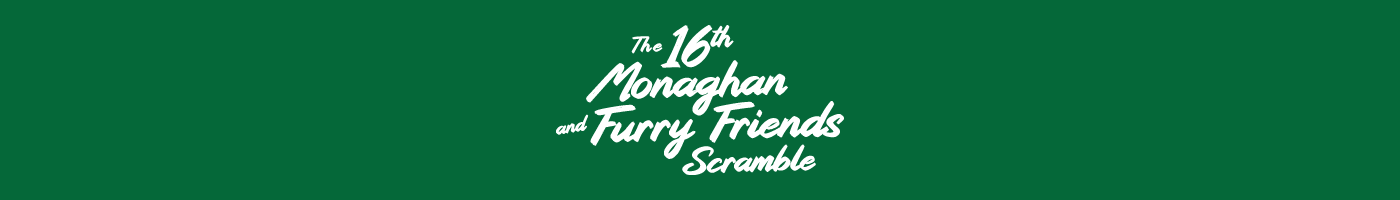 16th Annual Monaghan and Furry Friends Scramble